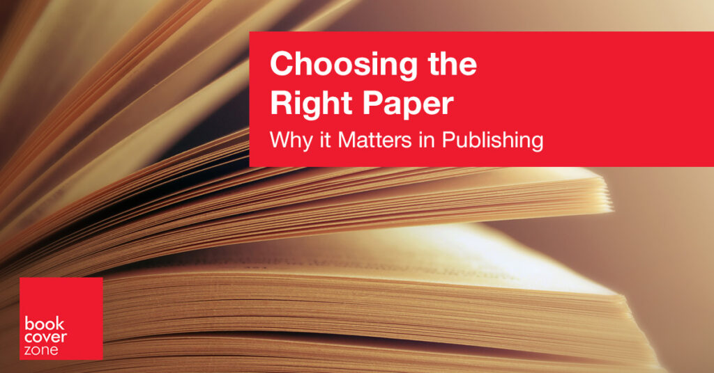 Choosing the Right Paper: Why it Matters in Publishing – Book Cover Zone